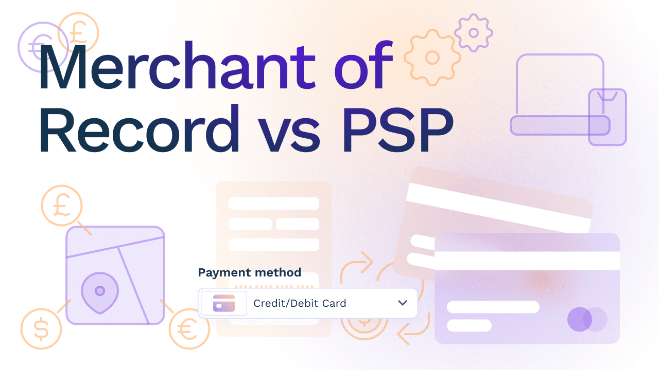 Merchant of Record vs Payment Service Provider (PSP)